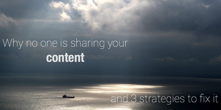 Why no one is sharing your content + 3 strategies to fix it