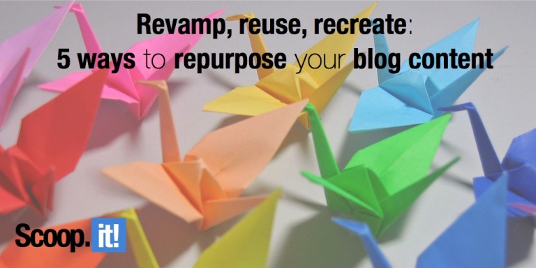 Revamp, reuse, recreate: 5 [simple] ways to repurpose your blog content ...