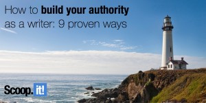 How to build your authority as a writer: 9 proven ways - Scoop.it Blog