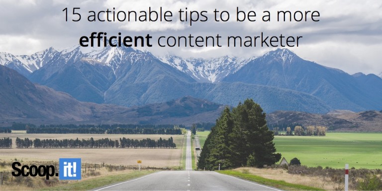 15 actionable tips to be a more efficient content marketer - Scoop.it Blog