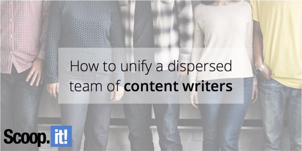 How to unify a dispersed team of content writers - Scoop.it Blog