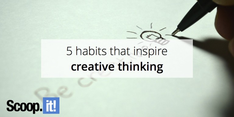 5 habits that inspire creative thinking - Scoop.it Blog