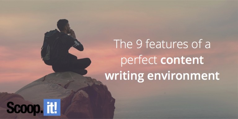 The 9 features of a perfect content writing environment - Scoop.it Blog