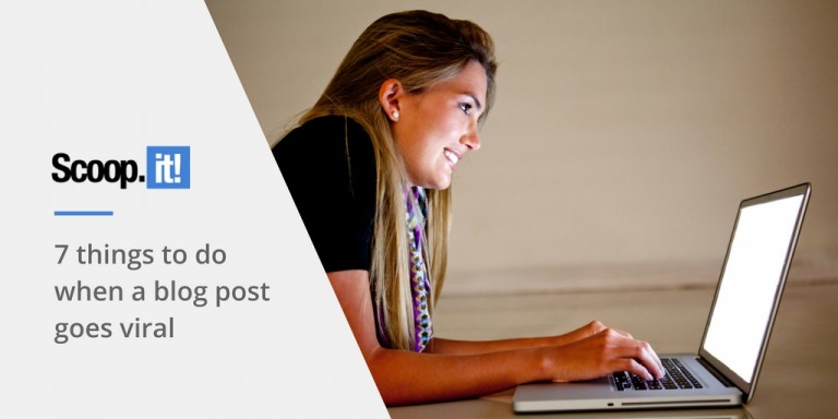 7 things to do when a blog post goes viral - Scoop.it Blog