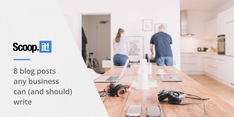 8 blog posts any business can (and should) write - Scoop.it Blog