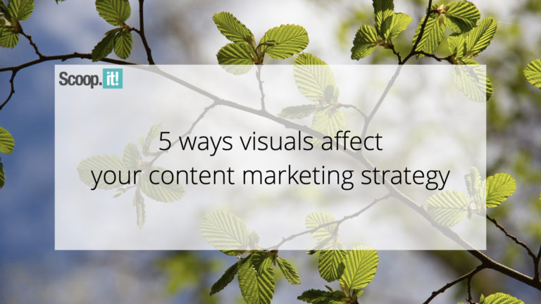 5 Ways Visuals Affect Your Content Marketing Strategy - Scoop.it Blog