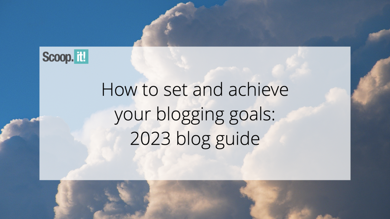 How to Set and Achieve Your Blogging Goals: 2023 Blog Guide - Scoop.it Blog